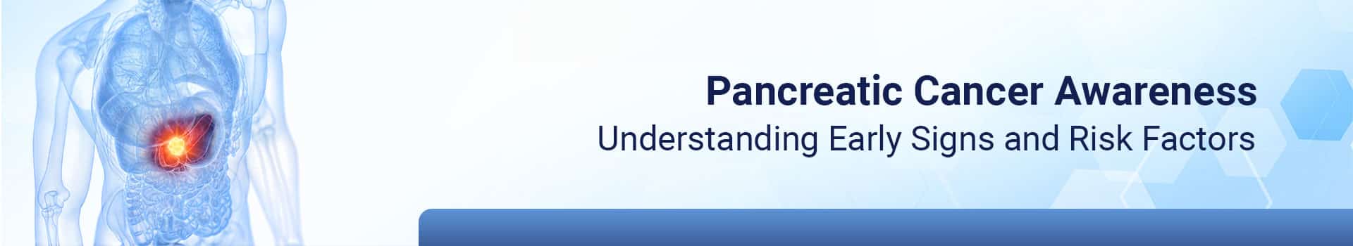 Pancreatic Cancer Awareness: Understanding Early Signs and Risk Factors ...